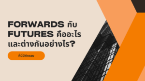 Forwards กับ Futures คืออะไร และต่างกันอย่างไร