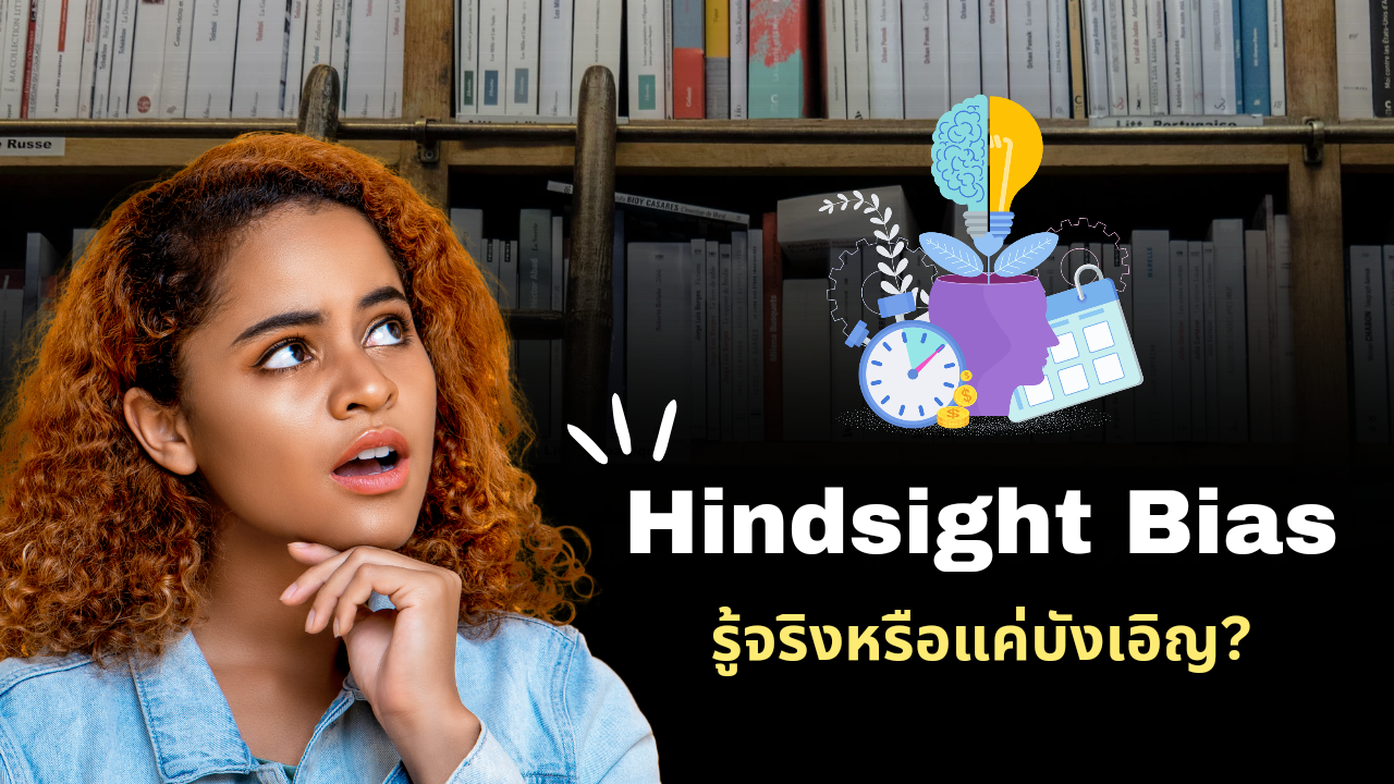 Hindsight Bias รู้จริงหรือแค่บังเอิญ?