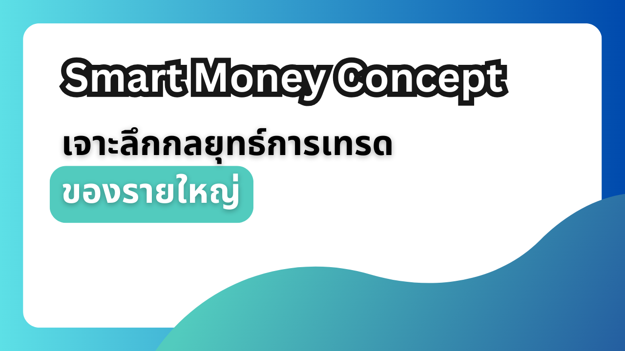 Smart Money Concept คืออะไร เจาะลึกกลยุทธ์การเทรดของรายใหญ่